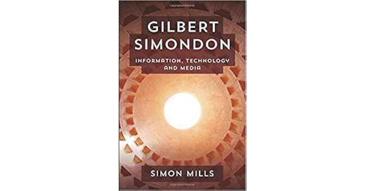 Gilbert Simondon: Information, Technology and Media by Simon Mills