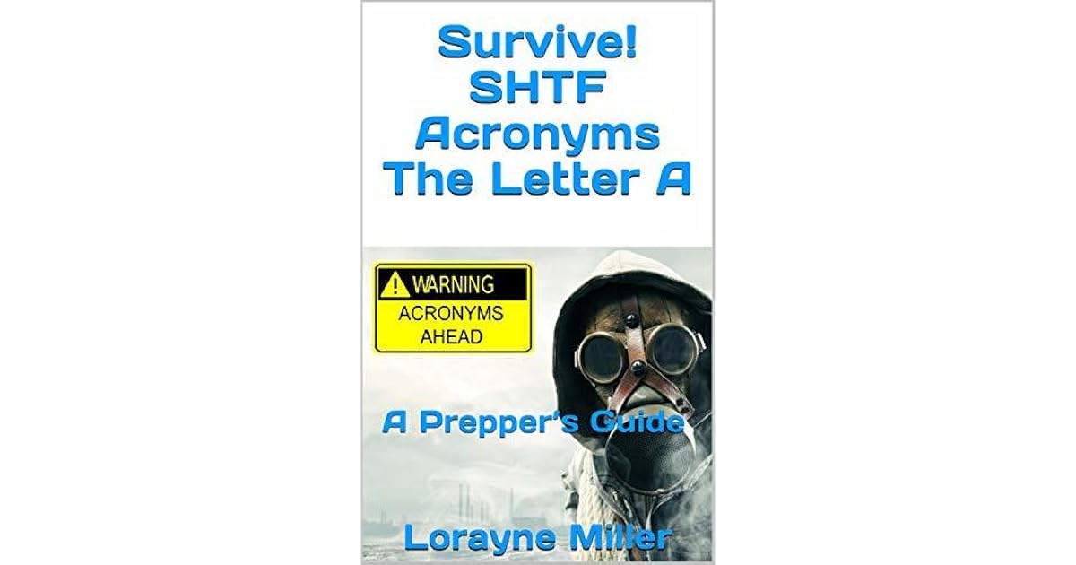 Survive! SHTF Acronyms The Letter A: A Prepper’s Guide by Lorayne Miller