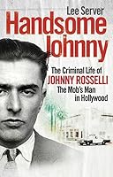 Handsome Johnny: The Life and Death of Johnny Rosselli: Gentleman ...