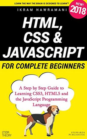 HTML, CSS & JavaScript for Complete Beginners: A Step by Step Guide to ...