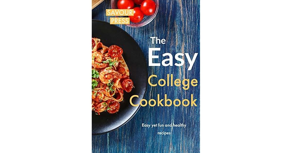 The Easy College Cookbook: Easy yet Fun and Healthy Recipes! by Savour ...