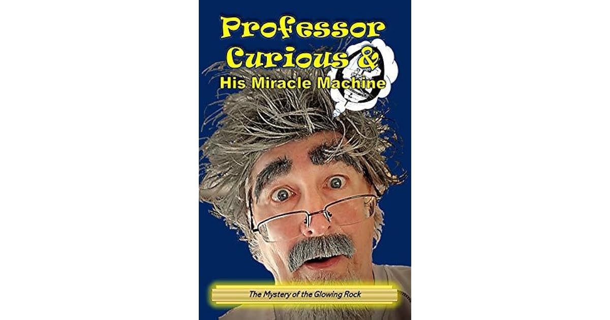 Professor Curious and His Miracle Machine: The Mystery of the Glowing ...