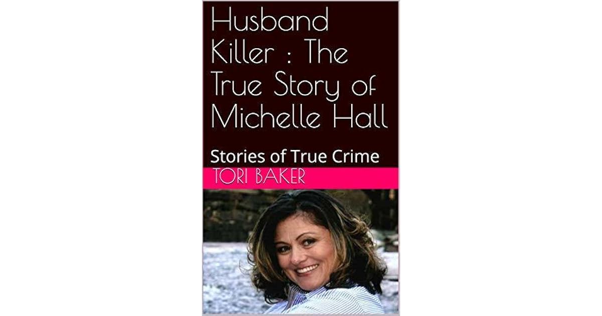 Husband Killer : The True Story of Michelle Hall: Stories of True Crime ...