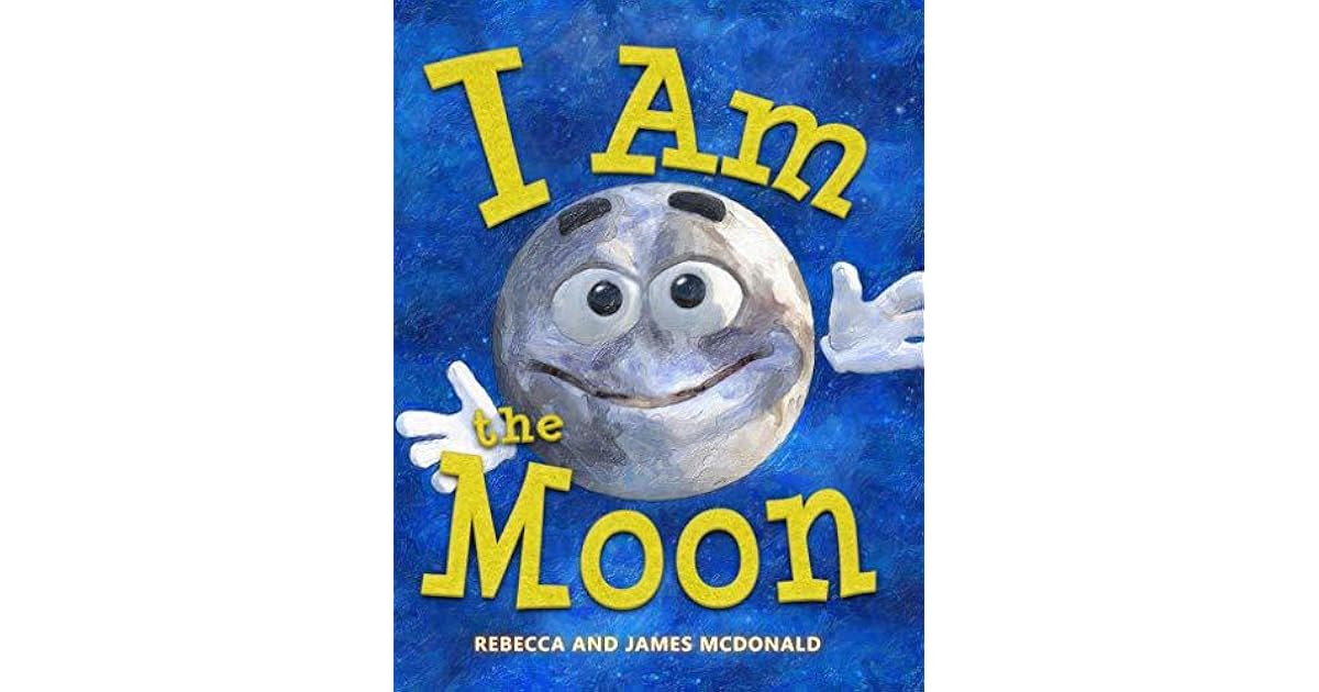 I Am the Moon: A Book About the Moon for Kids by Rebecca McDonald