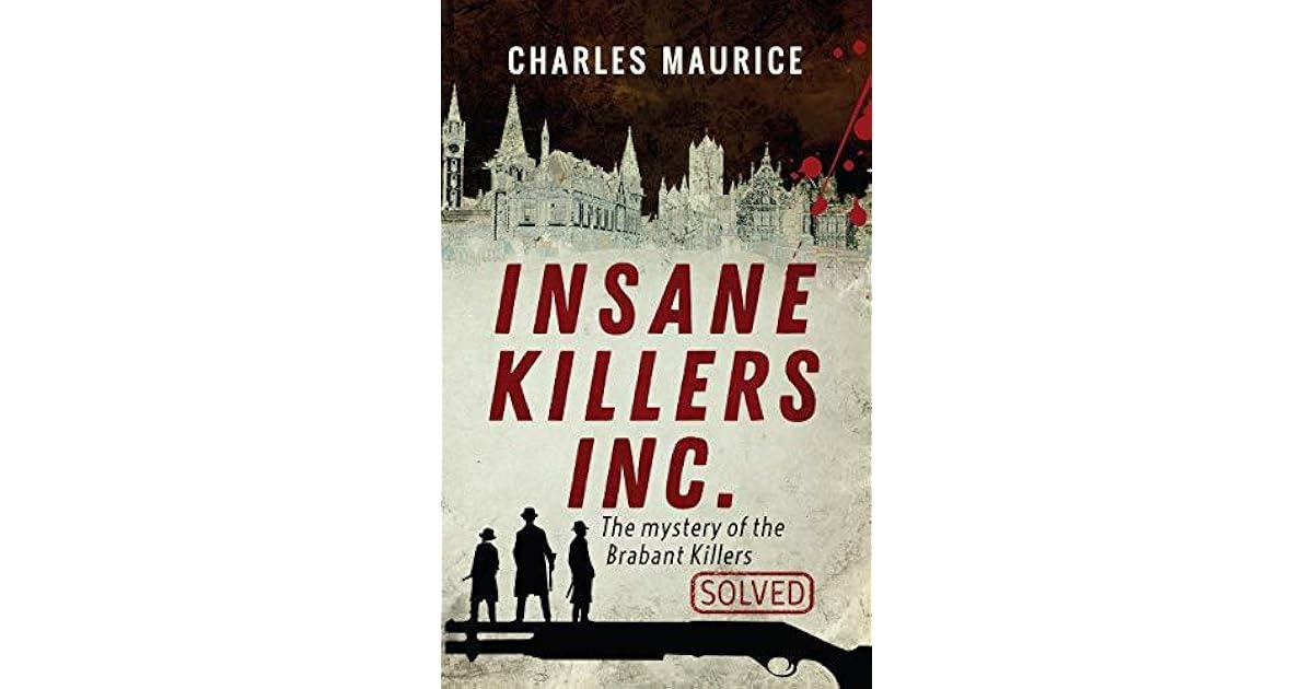 Insane Killers Inc.: The Mystery of the Brabant Killers - Solved! by Charles Maurice