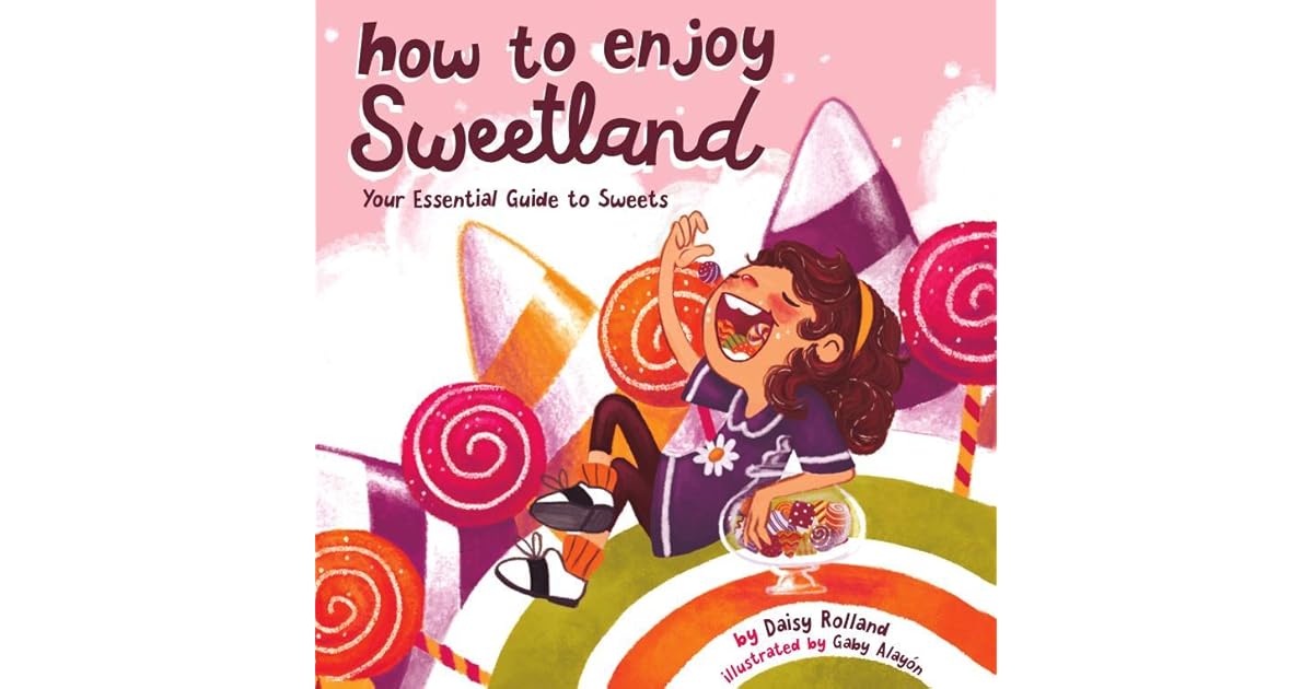 How to Enjoy Sweetland: Your Essential Guide to Sweets by Daisy Rolland