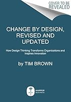 Change by Design: How Design Thinking Transforms Organizations and ...