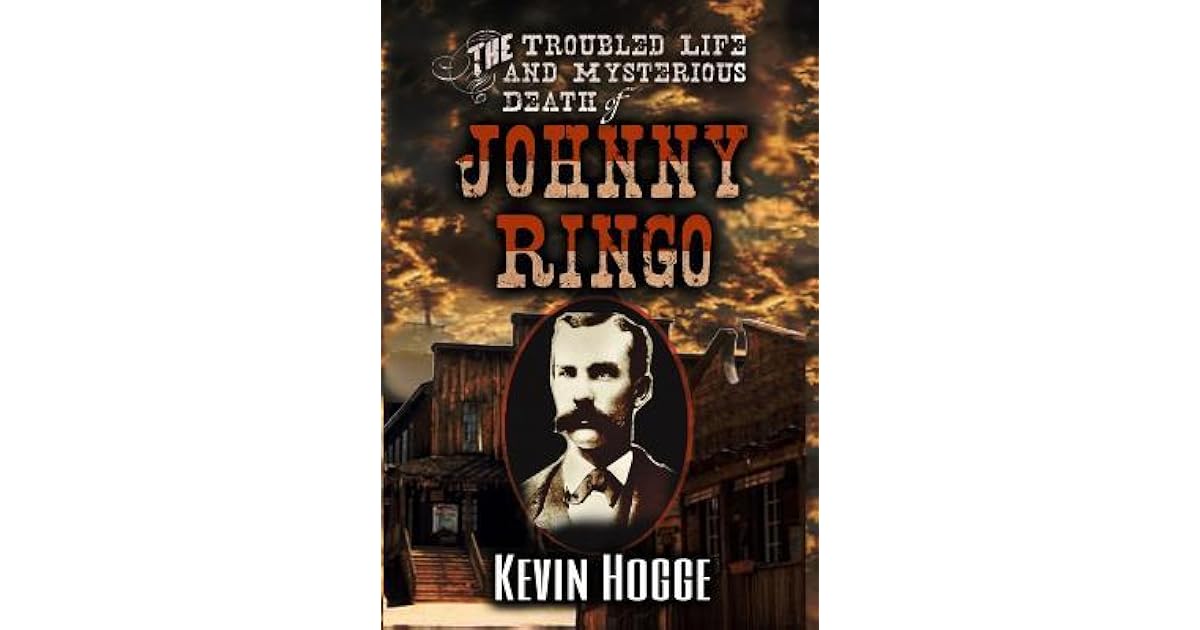The Troubled Life and Mysterious Death of Johnny Ringo by Kevin Hogge