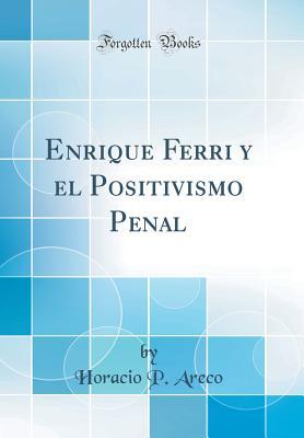 Enrique Ferri Y El Positivismo Penal by Horacio P Areco