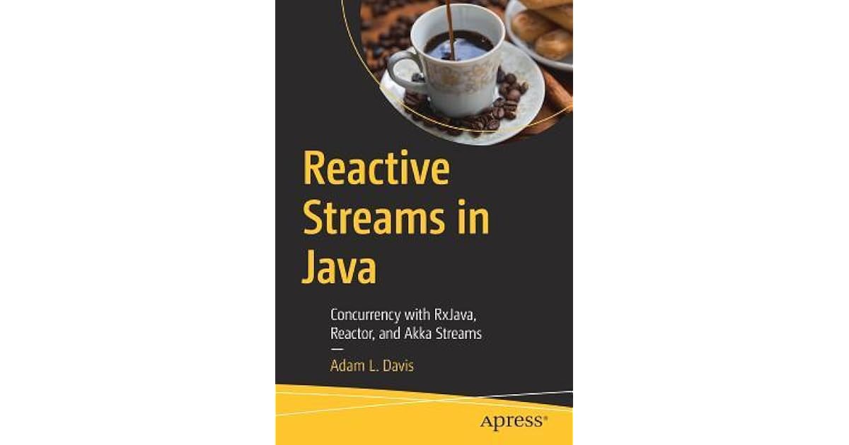 Reactive Streams In Java Concurrency With Rxjava Reactor And Akka Streams By Adam L Davis