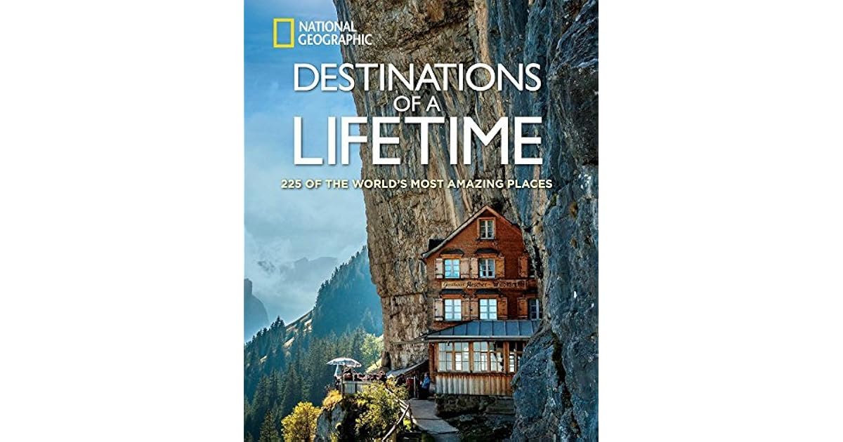 Destinations of a Lifetime: 225 of the World's Most Amazing Places by National Geographic Society