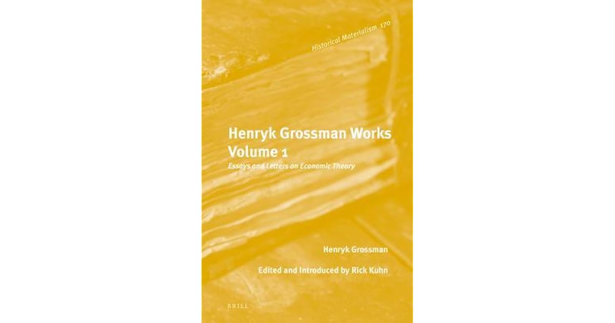 Henryk Grossman Works, Volume 1: Essays and Letters on Economic Theory ...