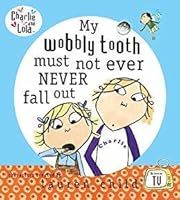 My Wobbly Tooth Must Not Ever Never Fall Out by Lauren Child