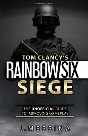 Tom Clancy’s Rainbow Six Siege: The Unofficial Guide to Improving ...