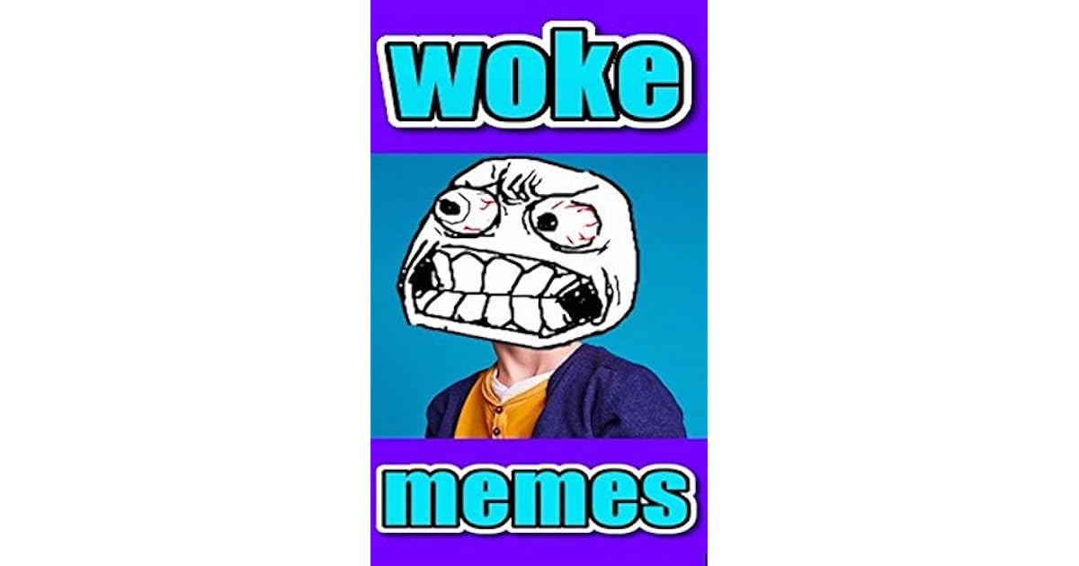 Memes Woke Funny Memes For Woke Dudes Essential Funny Woke Memes Mega