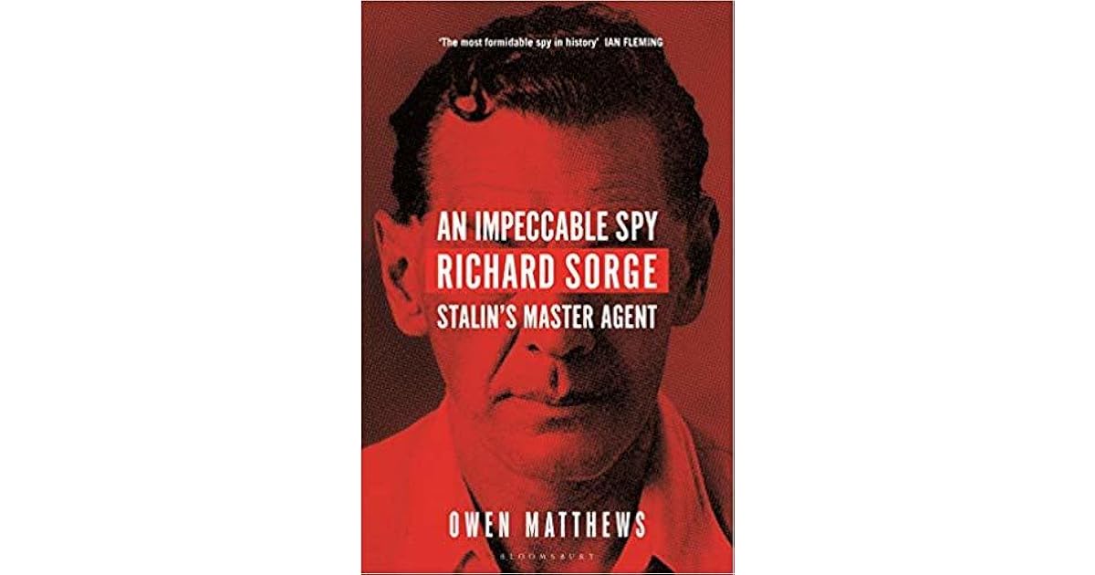 An Impeccable Spy: Richard Sorge, Stalin’s Master Agent by Owen Matthews