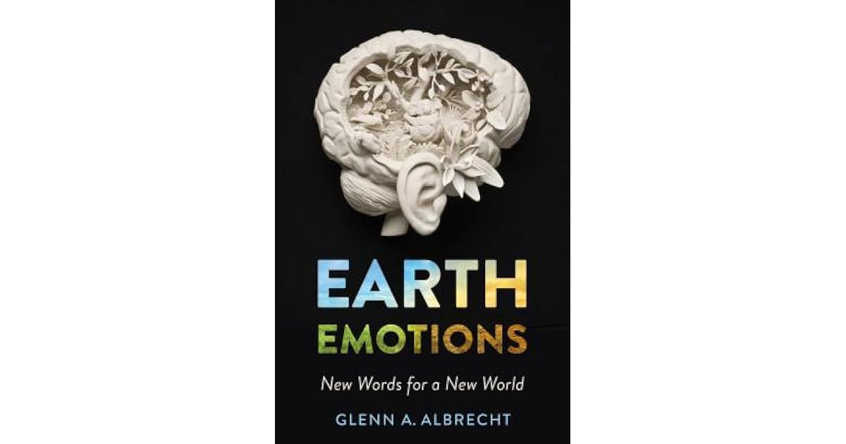 Earth Emotions: New Words for a New World by Glenn A Albrecht