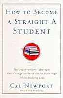 How to Become a Straight-A Student by Cal Newport