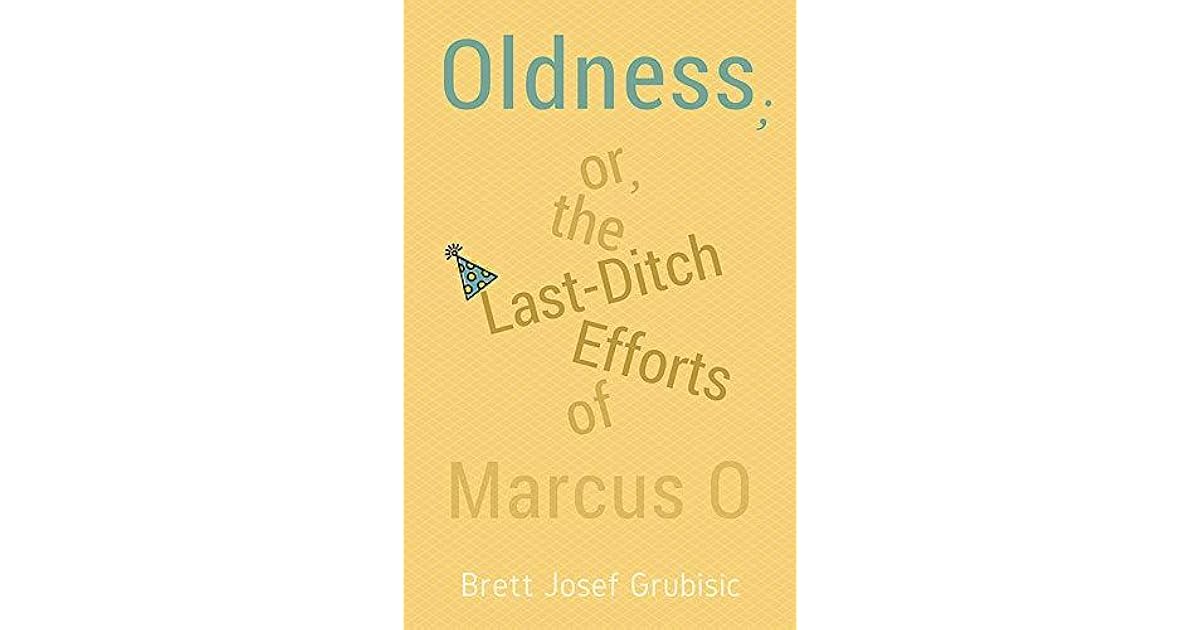 Oldness; or, the Last-Ditch Efforts of Marcus O by Brett Josef Grubisic