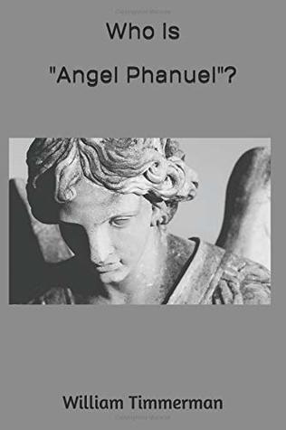 Who is "Angel Phanuel"?: Why Should We Care? by William Timmerman