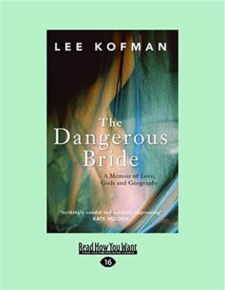 The Dangerous Bride: A Memoir of Love, Gods and Geography by Lee Kofman