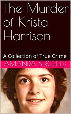 The Murder of Krista Harrison: A Collection of True Crime by Amanda ...