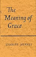 The Meaning of Grace by Charles Cardinal Journet