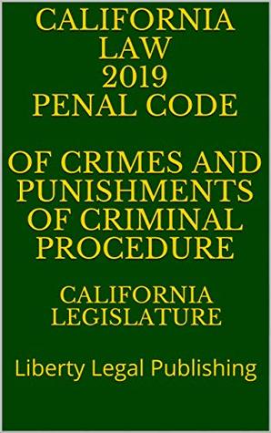 CALIFORNIA LAW 2019 PENAL CODE OF CRIMES AND PUNISHMENTS OF CRIMINAL ...