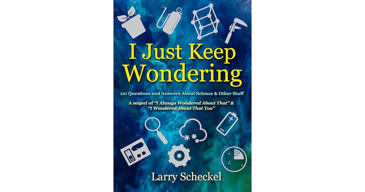 I Just Keep Wondering: 121 Questions and Answers about Science and ...
