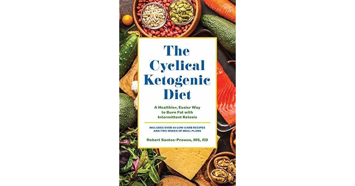 The Cyclical Ketogenic Diet: A Healthier, Easier Way to Burn Fat with ...