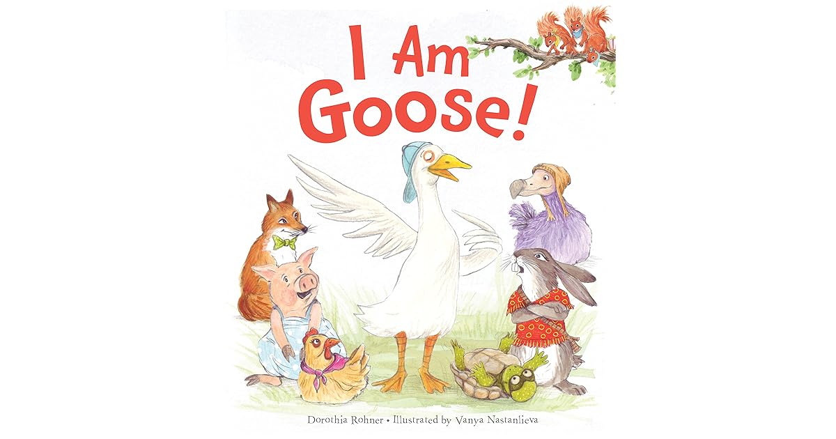 I Am Goose! by Dorothia Rohner