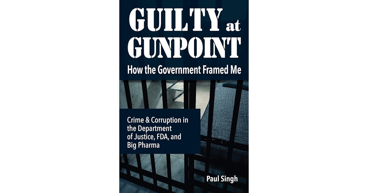 Guilty at Gunpoint: How the Government Framed Me by Paul Singh