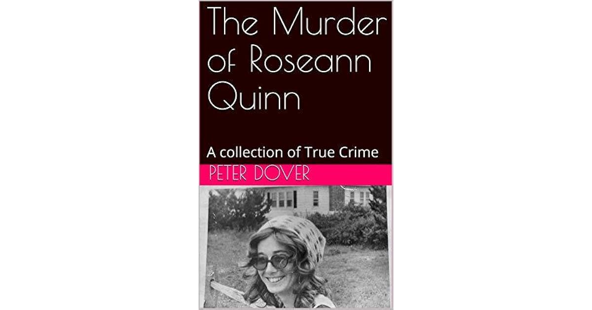 The Murder of Roseann Quinn: A collection of True Crime by Peter Dover