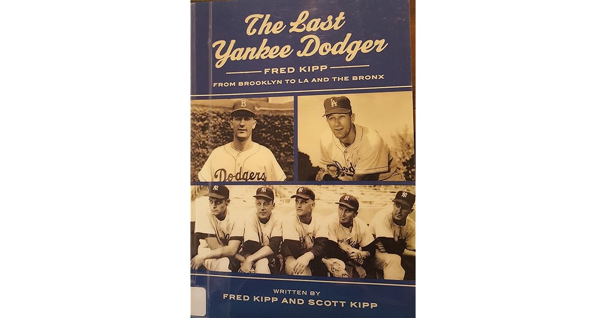 The Last Yankee Dodger: Fred Kipp from Brooklyn to LA and the Bronx by ...