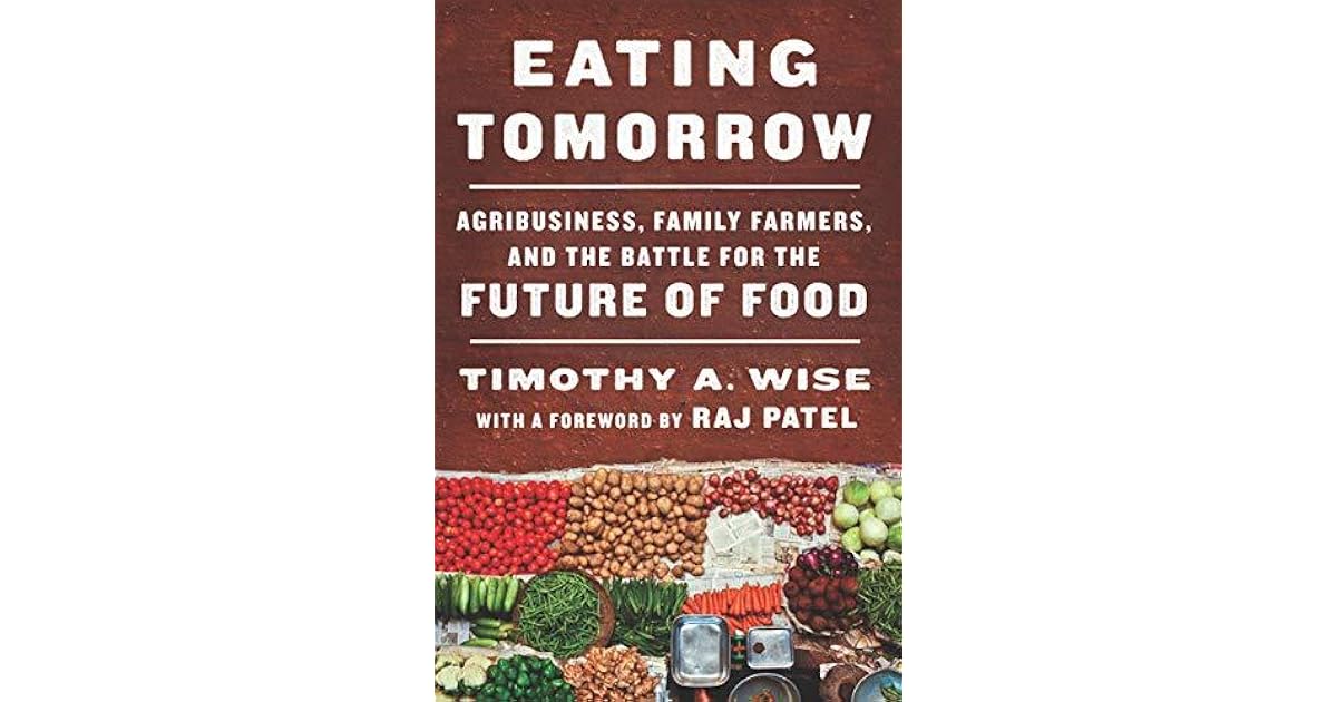 Eating Tomorrow: Agribusiness, Family Farmers, and the Battle for the ...