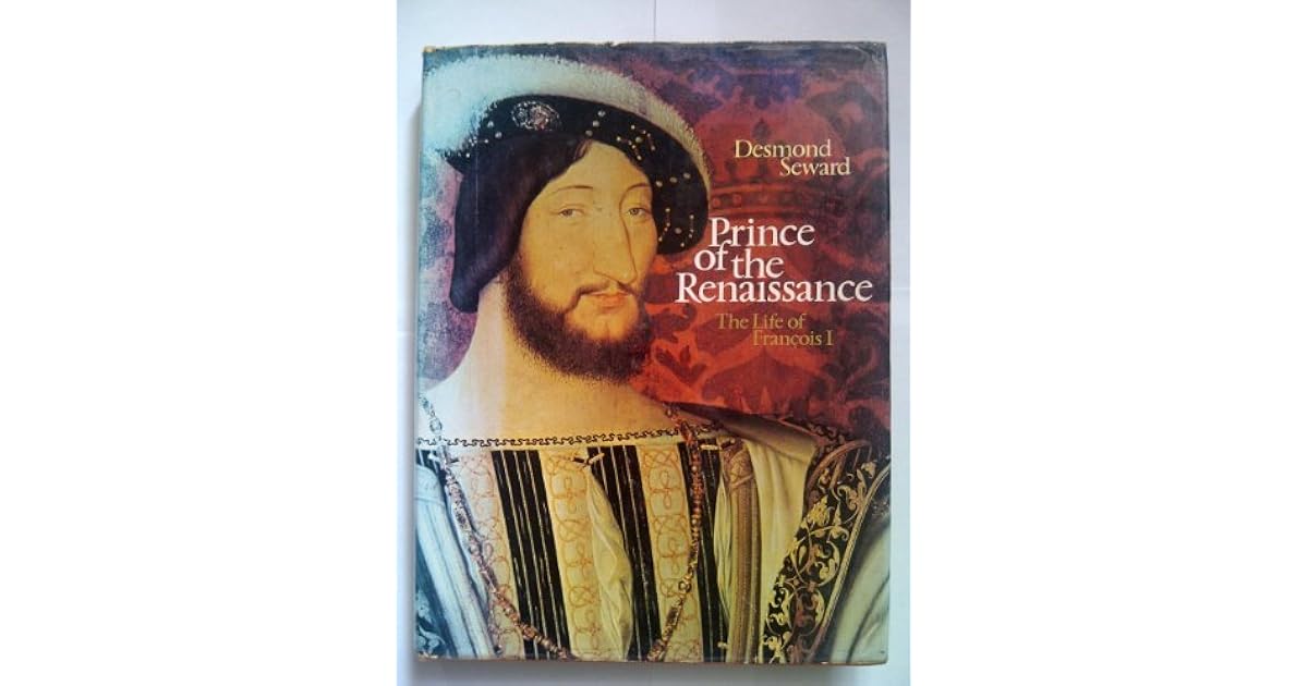 Prince of the Renaissance: The Life of Francois I by Desmond Seward