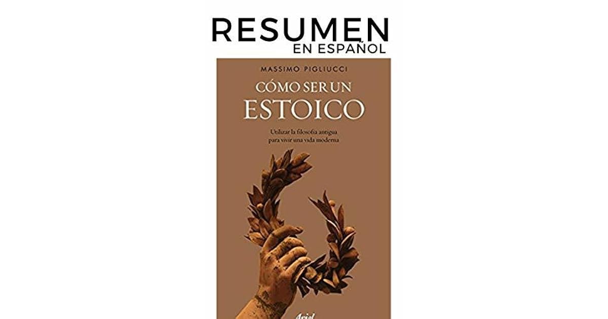 RESUMEN en español - Cómo ser un estoico (Massimo Pigliucci): Utilizar la filosofía antigua para ...