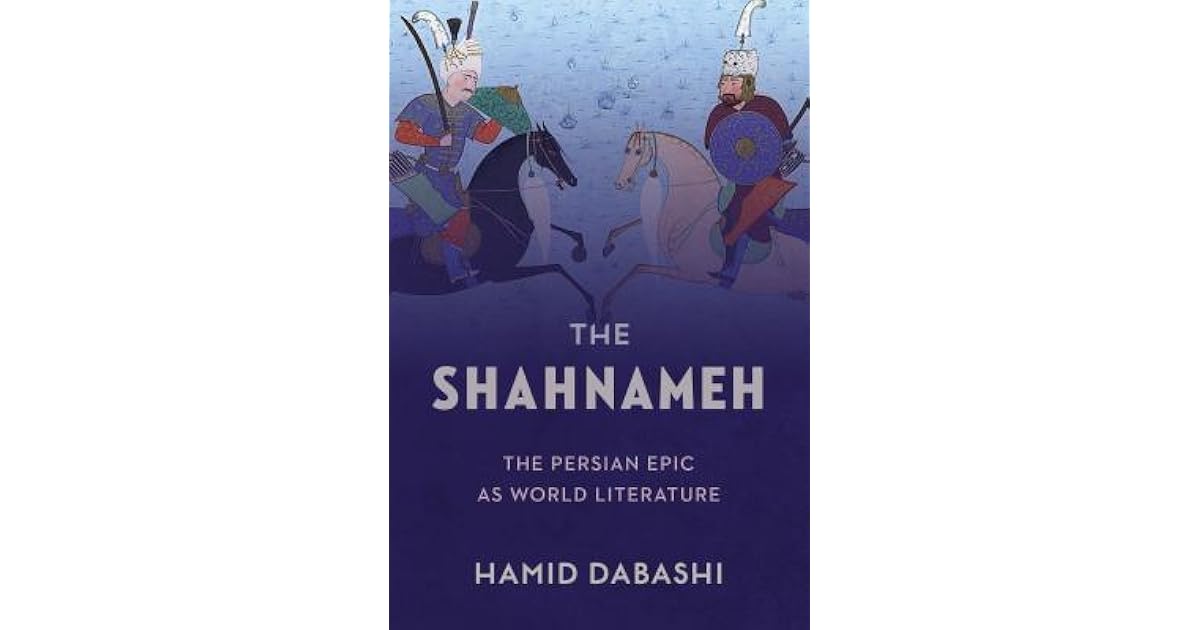 The Shahnameh: The Persian Epic as World Literature by Hamid Dabashi