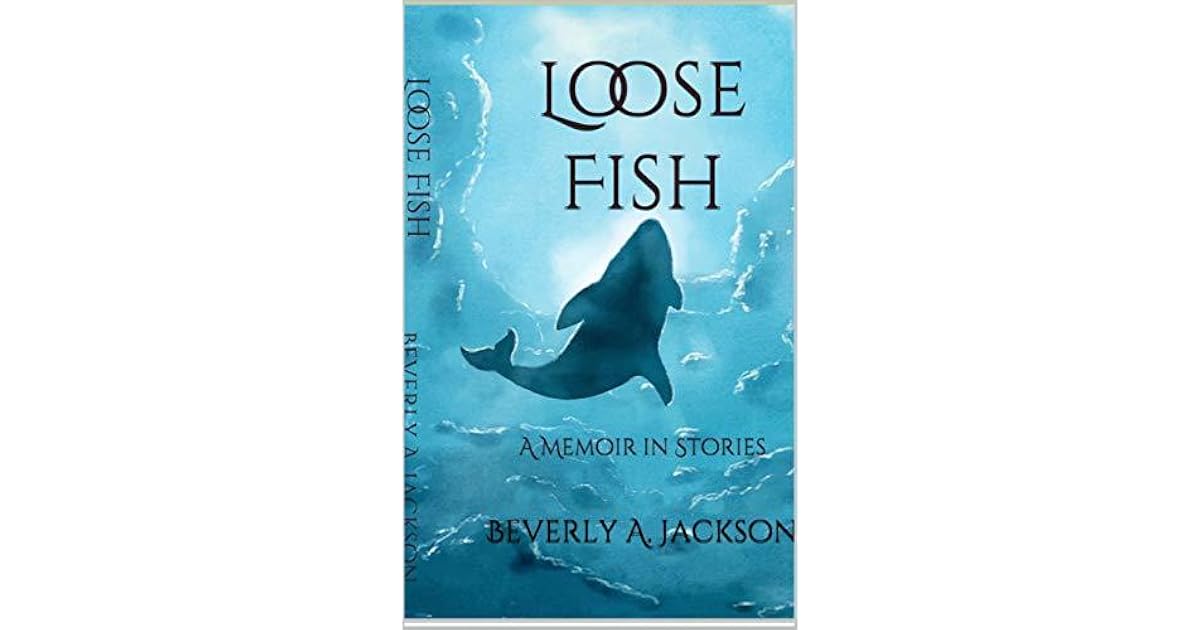 Loose Fish: Vol. 1 - A Memoir in Stories by Beverly A. Jackson