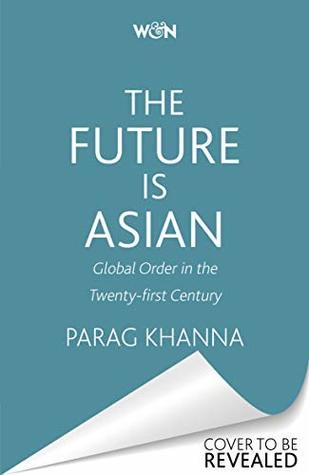 The Future Is Asian: Global Order in the Twenty-first Century by Parag ...