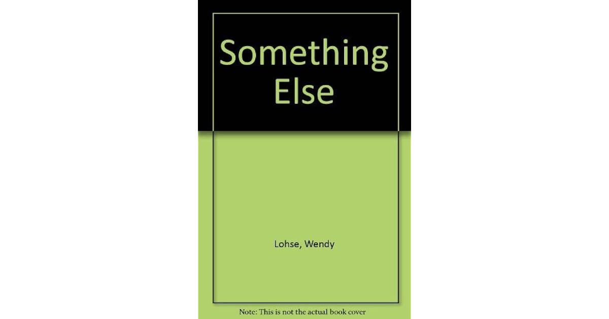 Something Else by Wendy Lohse
