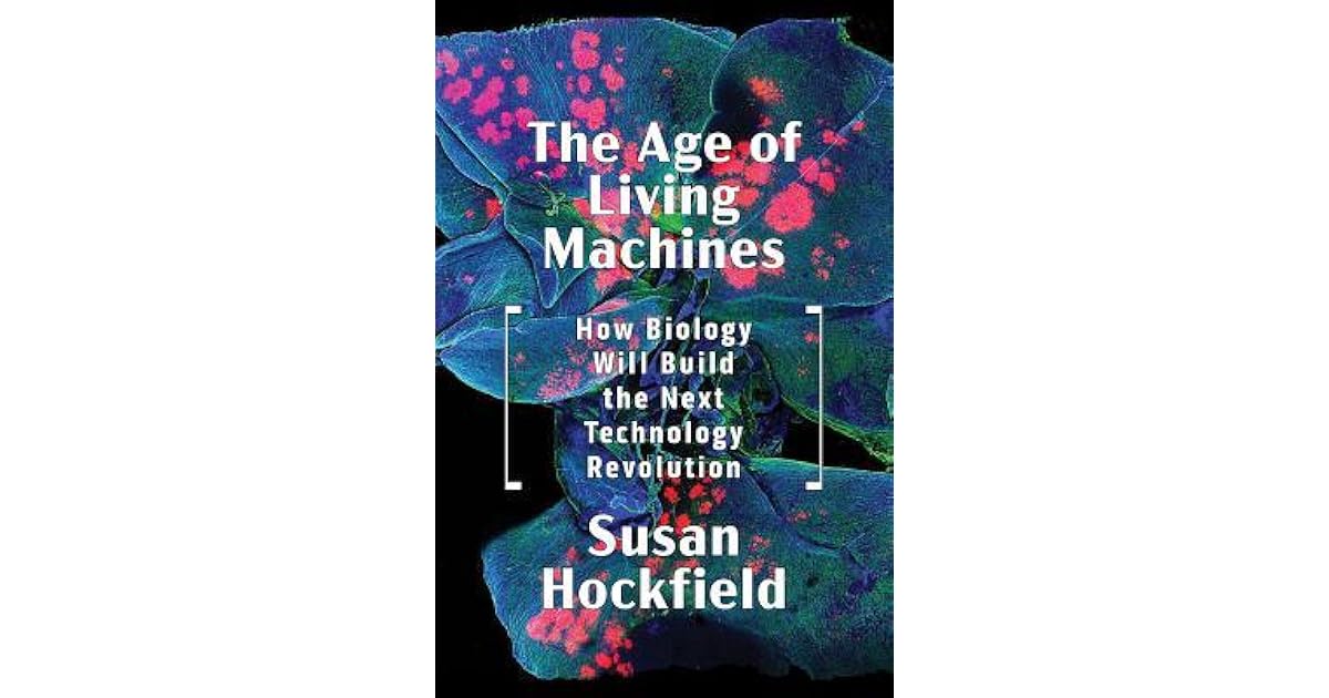 The Age of Living Machines: How Biology Will Build the Next Technology ...