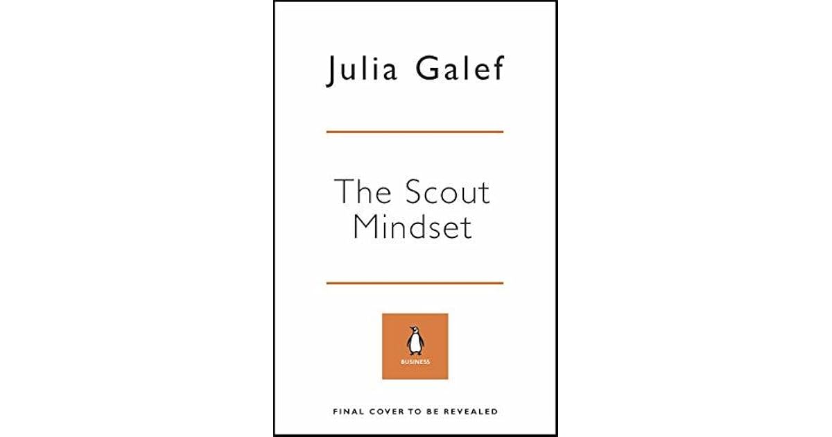 The Scout Mindset: The Perils of Defensive Thinking and How to Be Right ...