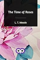 The Time of Roses by L.T. Meade