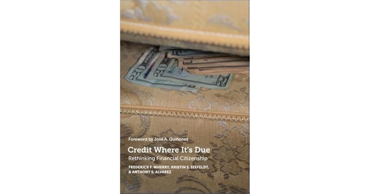 Credit Where It's Due: Rethinking Financial Citizenship by Frederick F ...