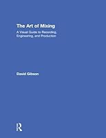 The Art of Mixing: A Visual Guide to Recording, Engineering, and ...