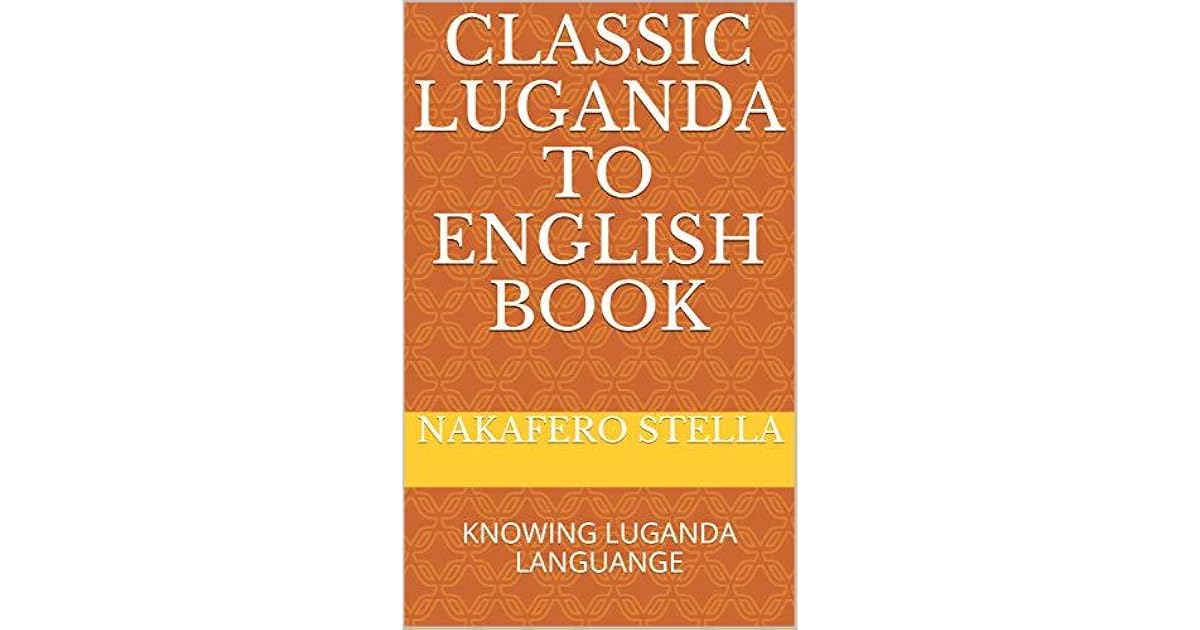 CLASSIC LUGANDA TO ENGLISH BOOK: KNOWING LUGANDA LANGUANGE by NAKAFERO ...