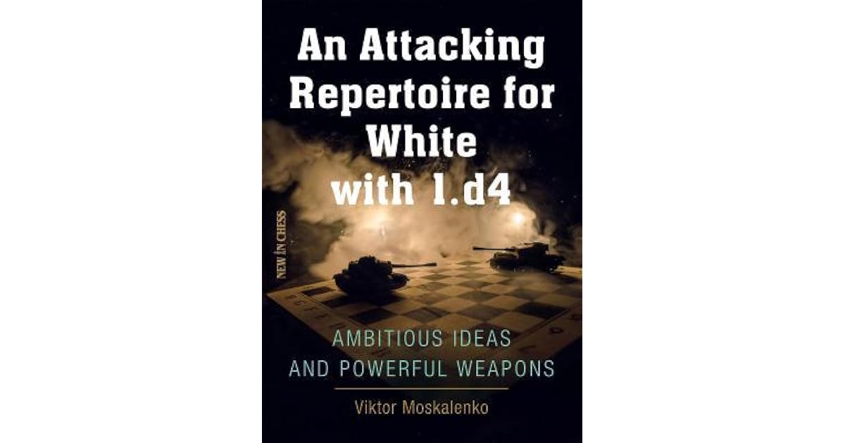An Attacking Repertoire for White with 1.D4: Ambitious Ideas and Powerful Weapons by Viktor ...