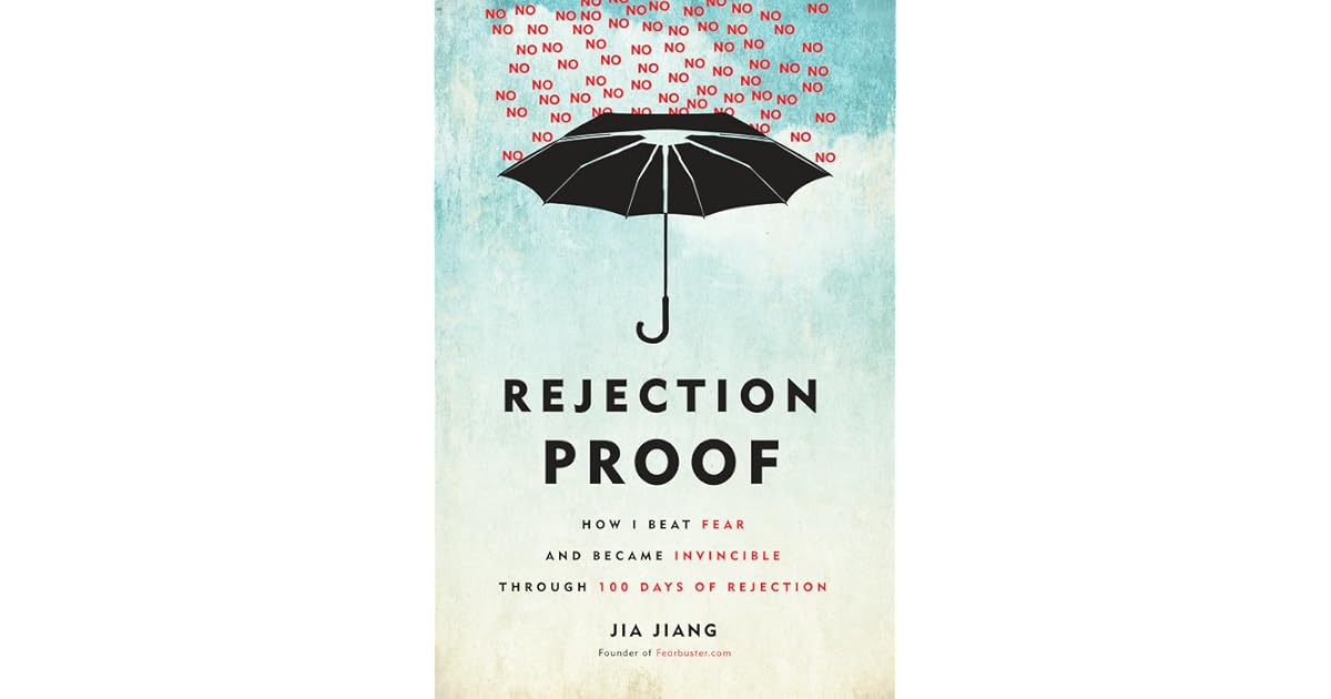 Rejection Proof: How I Beat Fear and Became Invincible Through 100 Days of Rejection by Jia Jiang