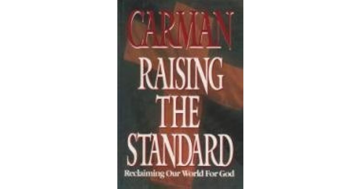 Raising the Standard: Reclaiming Your World for God by Carman Licciardello